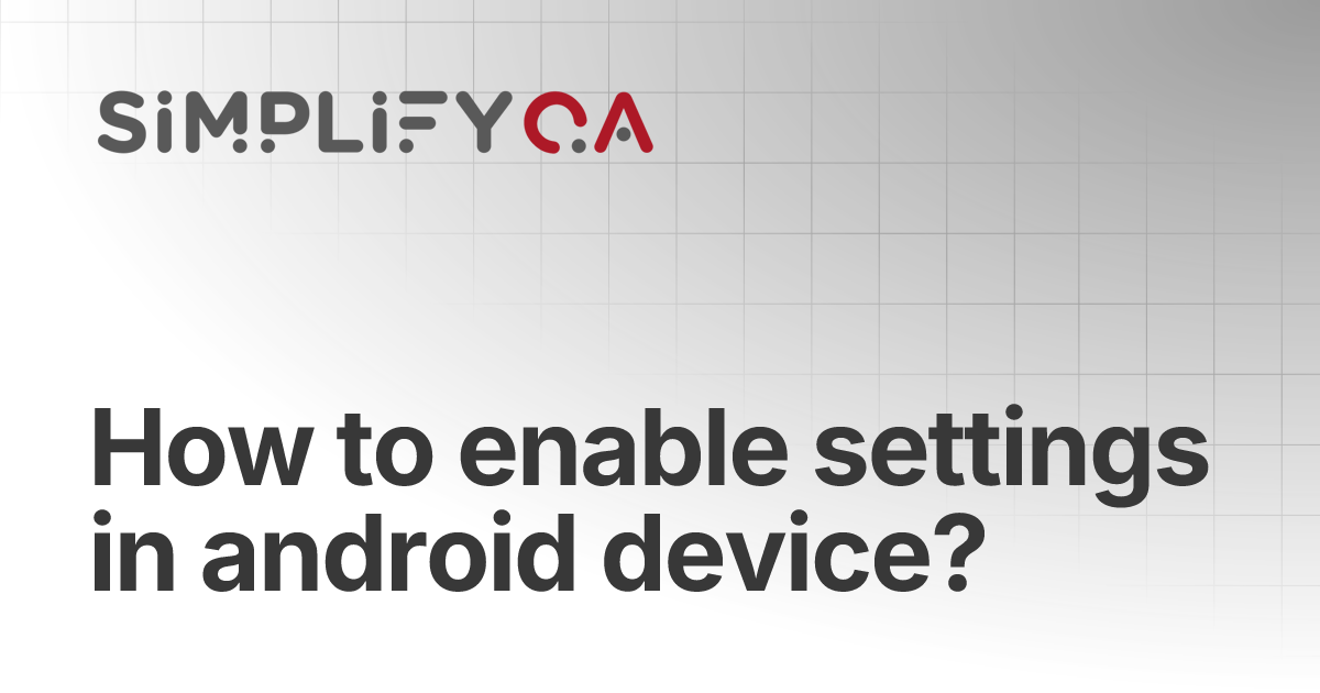 How to enable settings in android device? | SimplifyQA Help Doc